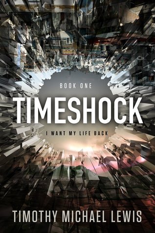 Timeshock: I Want My Life Back by Timothy Michael Lewis | Goodreads