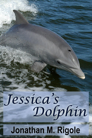 Jessica’s Dolphin by Jonathan M. Rigole | Goodreads