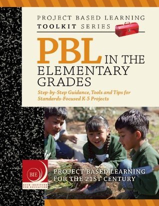 PBL in the Elementary Grades: Step-by-Step Guidance, Tools and Tips for ...
