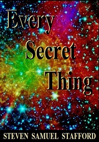 Every Secret Thing by Steven Samuel Stafford | Goodreads