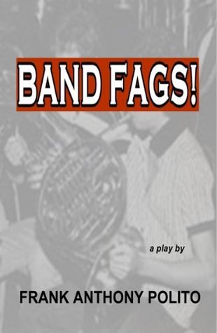 Band Fags! - a play by Frank Anthony Polito | Goodreads