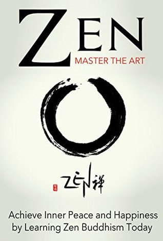 Zen: Master the Art Achieve Inner Peace and Happiness by Learning Zen ...