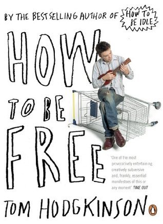 How to be Free by Tom Hodgkinson | Goodreads