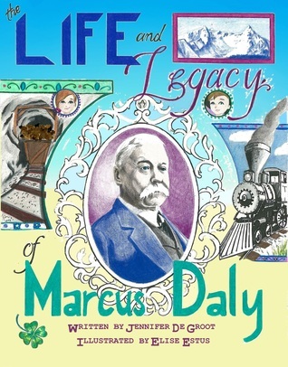 The Life and Legacy of Marcus Daly by Jennifer De Groot | Goodreads