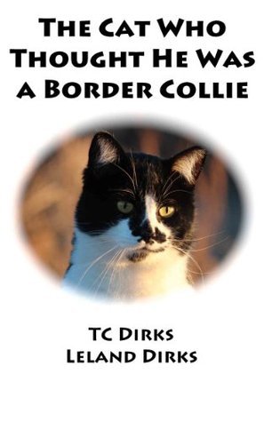 The Cat Who Thought He Was a Border Collie by Leland Dirks | Goodreads