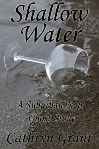 Shallow Water (A Suburban Noir Ghost Story #2) by Cathryn Grant | Goodreads