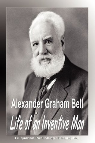 Alexander Graham Bell: Life of an Inventive Man by Biographiq | Goodreads