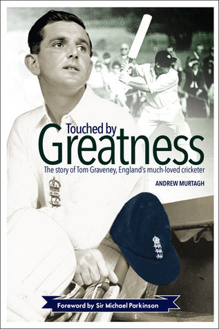 Touched by Greatness: The Story of Tom Graveney, England’s Much Loved ...