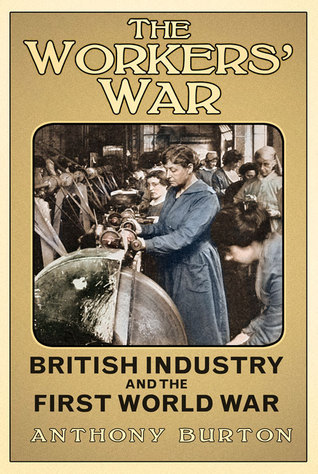 The Workers' War: British Industry and the First World War by Anthony ...