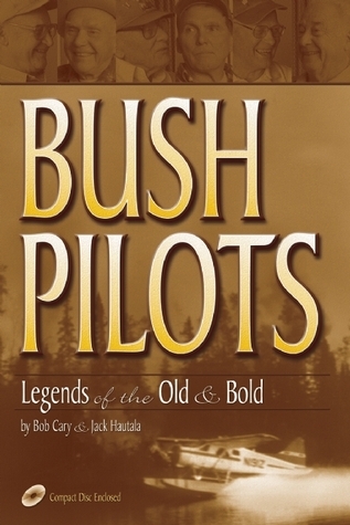Bush Pilots: Legends of the Old and Bold by Bob Cary | Goodreads
