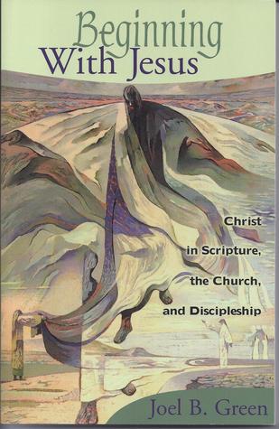 Beginning with Jesus by Joel B. Green | Goodreads