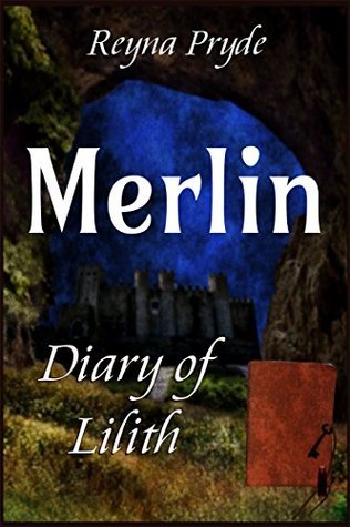 Diary of Lilith: Merlin by Reyna Pryde | Goodreads