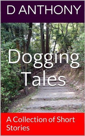 Dogging Tales: A Collection of Short Stories by D. Anthony | Goodreads