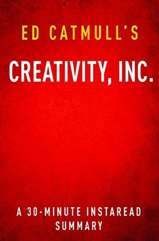 Creativity, Inc. by Ed Catmull: A 30-minute Summary by Instaread ...