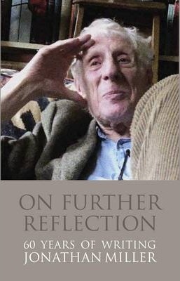 On Further Reflection: 60 Years of Writing by Jonathan Miller | Goodreads