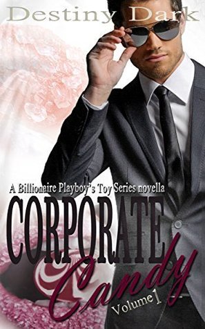 Corporate Candy (Billionaire Playboy's Toy, #1) by Destiny Dark | Goodreads