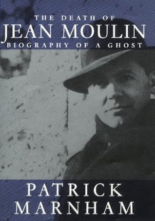 The Death of Jean Moulin. Biography of a Ghost by Patrick Marnham ...