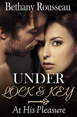 At His Pleasure (Under Lock And Key #3) by Bethany Rousseau | Goodreads
