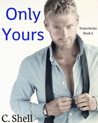 Only Yours (Yours, #2) by C. Shell | Goodreads