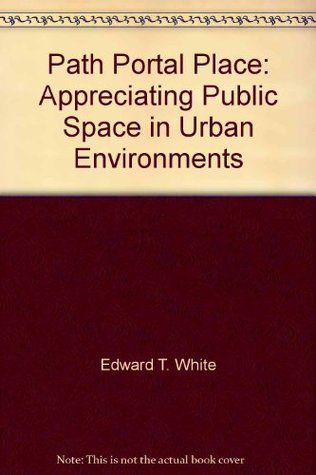 Path, portal, place: Appreciating public space in urban environments by ...