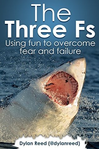 The 3 Fs: Using fun to overcome fear and failure by Dylan Reed | Goodreads