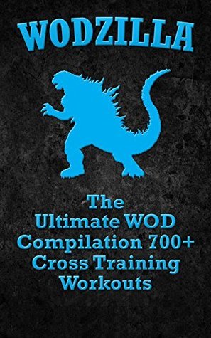 WODs: WODZILLA: The Ultimate WOD Compilation 700+ Cross Training ...