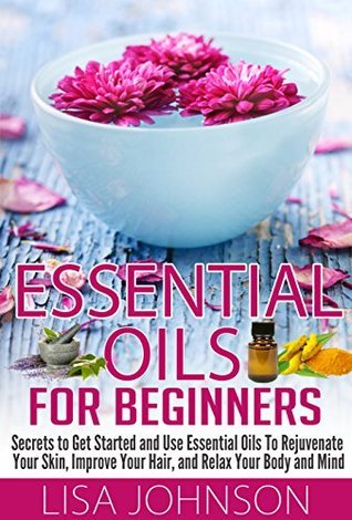 Essential Oils For Beginners by Lisa Johnson | Goodreads