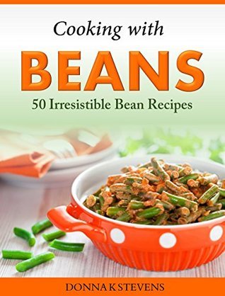 Cooking with Beans - 50 Irresistible Bean Recipes by Donna K. Stevens ...