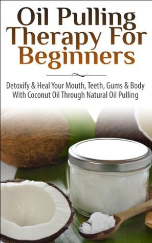 Oil Pulling Therapy for Beginners: Detoxify & Heal Your Mouth, Teeth ...