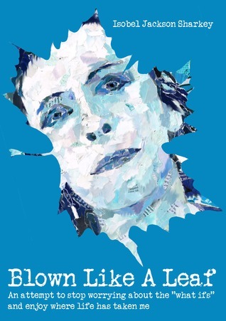 Blown Like A Leaf by Isobel Jackson Sharkey | Goodreads