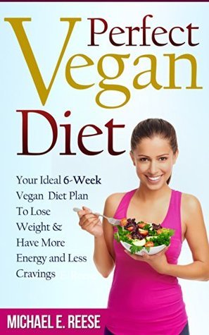 Perfect Vegan Diet: Your Ideal 6-Week Vegan Diet Plan To Lose Weight ...