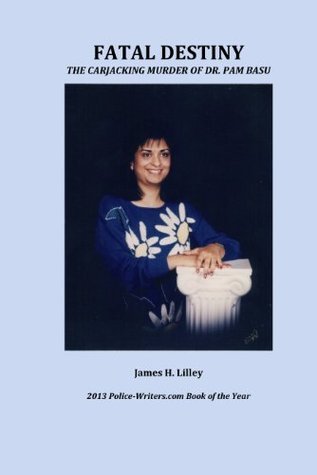 Fatal Destiny: The Carjacking Murder of Doctor Pam Basu by James H ...