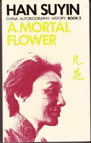 A Mortal Flower (China : Autobiography, History, Book 2) by Han Suyin ...
