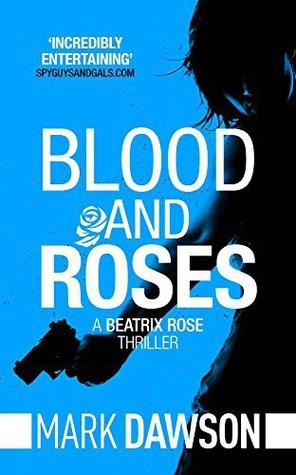 Blood & Roses (Beatrix Rose #3) by Mark Dawson | Goodreads