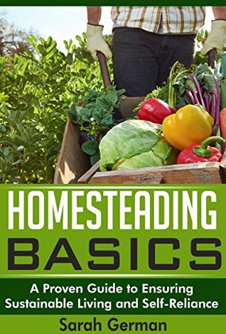 Homesteading Basics: A Proven Guide to Ensuring Sustainable Living and ...