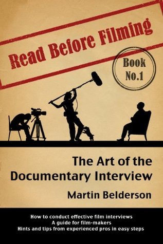 The Art of the Documentary Interview: Read Before Filming - Book One by ...