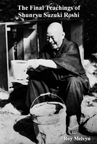 The Final Teachings of Shenryu Suzuki Roshi by Roy Melvyn | Goodreads