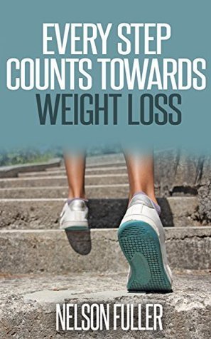 EVERY STEP COUNTS TOWARDS WEIGHT LOSS: by Nelson Fuller | Goodreads