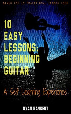 Self Start Guitar: Beginner's Guide to Playing Guitar by Ryan Rankert | Goodreads