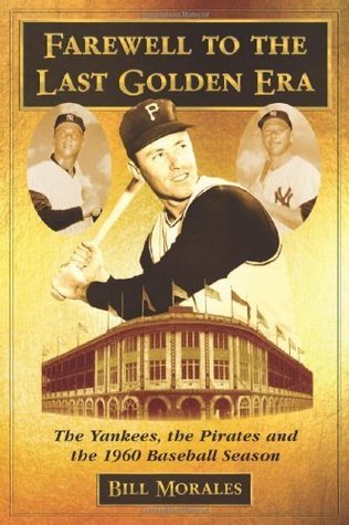 Farewell to the Last Golden Era: The Yankees, the Pirates and the 1960 ...