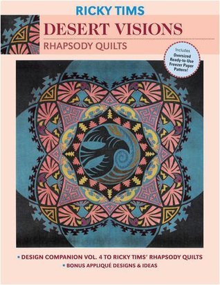 Desert Visions-Rhapsody Quilts: Design Companion Vol. 4 to Ricky Tims ...