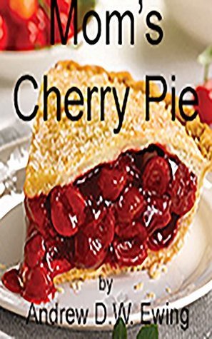 Mom's Cherry Pie by Andrew Ewing | Goodreads