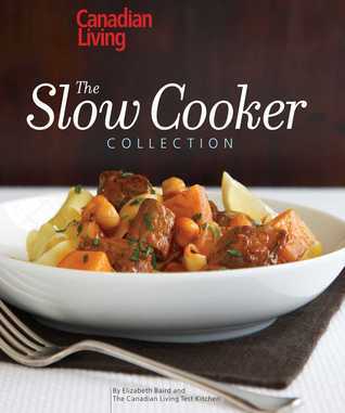 Canadian Living: The Slow Cooker Collection by Elizabeth Baird | Goodreads