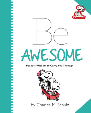 Peanuts: Be Awesome: Peanuts Wisdom to Carry You Through by Charles M ...