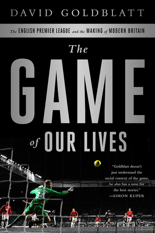 The Game of Our Lives: The English Premier League and the Making of ...