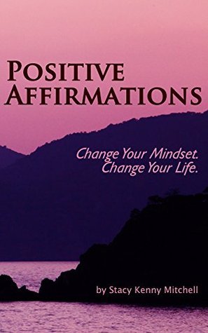 Positive Affirmations: Change Your Mindset. Change Your Life. by Stacy ...