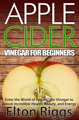 Apple Cider for Beginners: Enter the World of Apple Cider Vinegar to ...