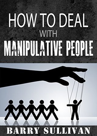 How to Deal with Manipulative People by Barry Sullivan | Goodreads