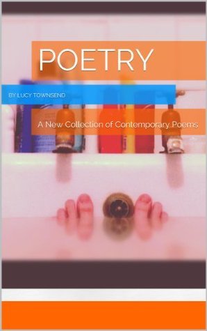 Poetry: A New Collection of Contemporary Poems by Lucy Townsend | Goodreads