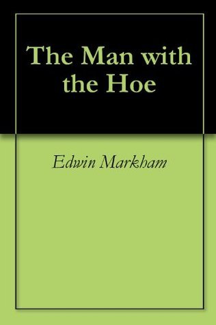 The Man with the Hoe by Edwin Markham | Goodreads